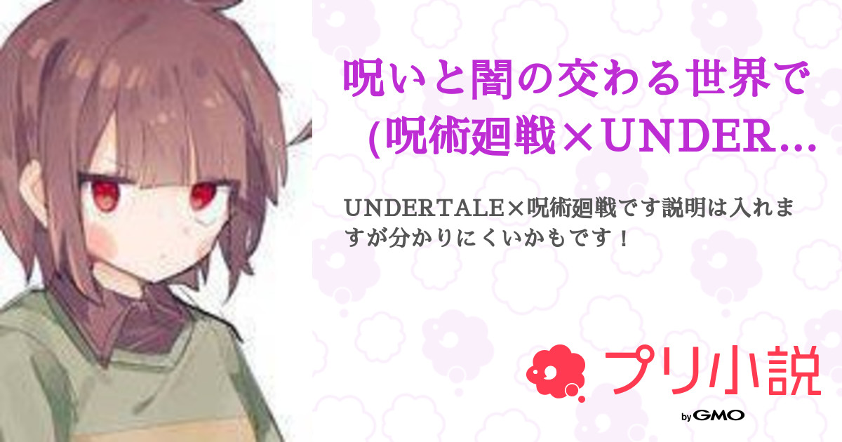 呪いと闇の交わる世界で（呪術廻戦 UNDERTALE AU） - 全29話 【連載中】（暁月 シイナ🔪 ️ ️@遅寝遅起き+低浮さんの夢小説） | 無料スマホ夢小説ならプリ小説 byGMO